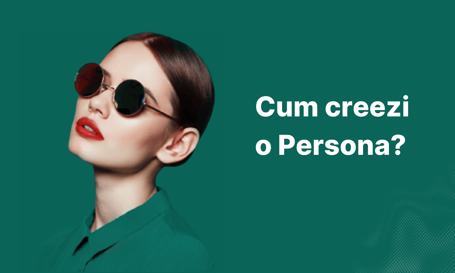 Cum creezi o Persona (Etapele creării unei persone)